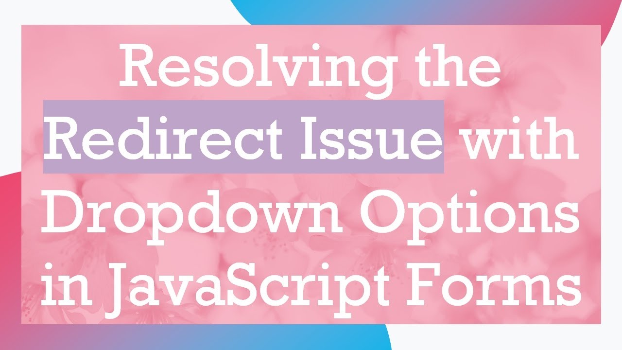 Resolving The Redirect Issue With Dropdown Options In Javascript Forms Youtube