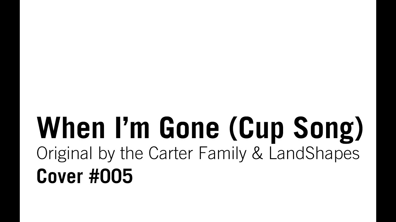 Cover #005: When I'm Gone - Carter Family (The Cup Song version ...