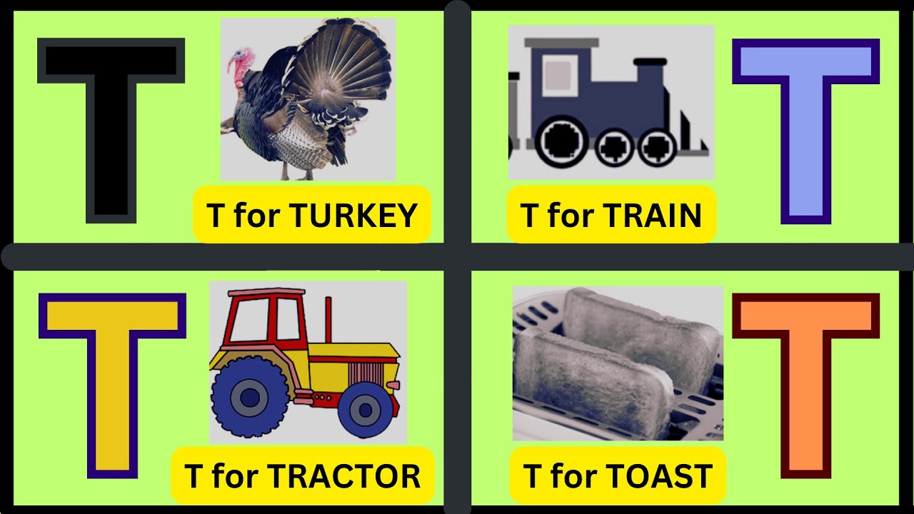 T for Train, T for Tree, T for Turkey, T for Trunk, T for Tub etc ...