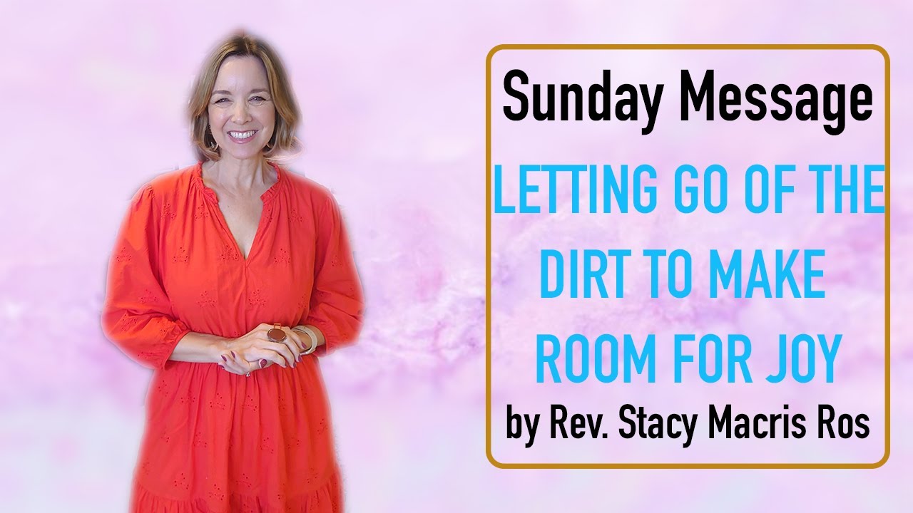 LETTING GO OF THE DIRT TO MAKE ROOM FOR JOY - Spiritual Message by Rev ...