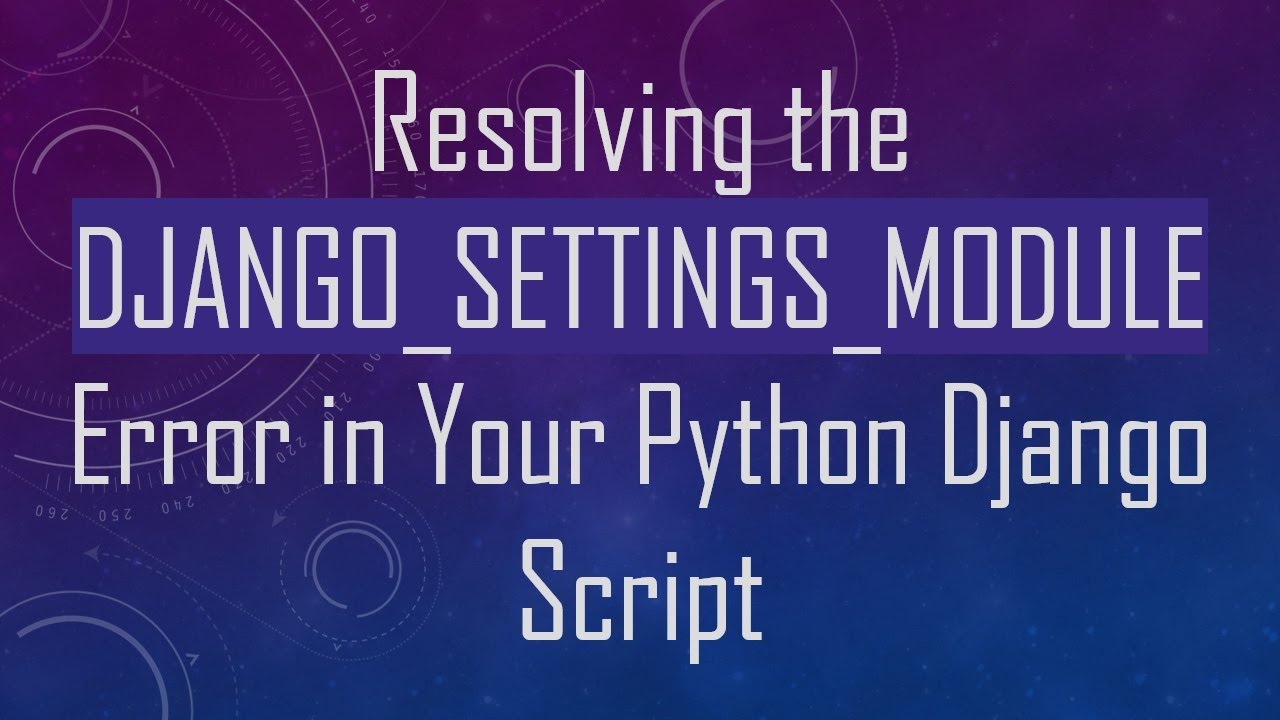 Resolving the DJANGO_SETTINGS_MODULE Error in Your Python Django Script ...
