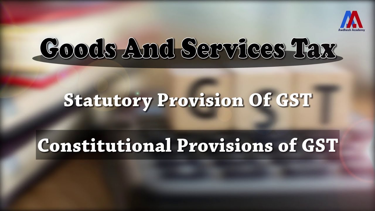 Goods and Services Tax | Statutory Provision Of GST | Constitutional ...