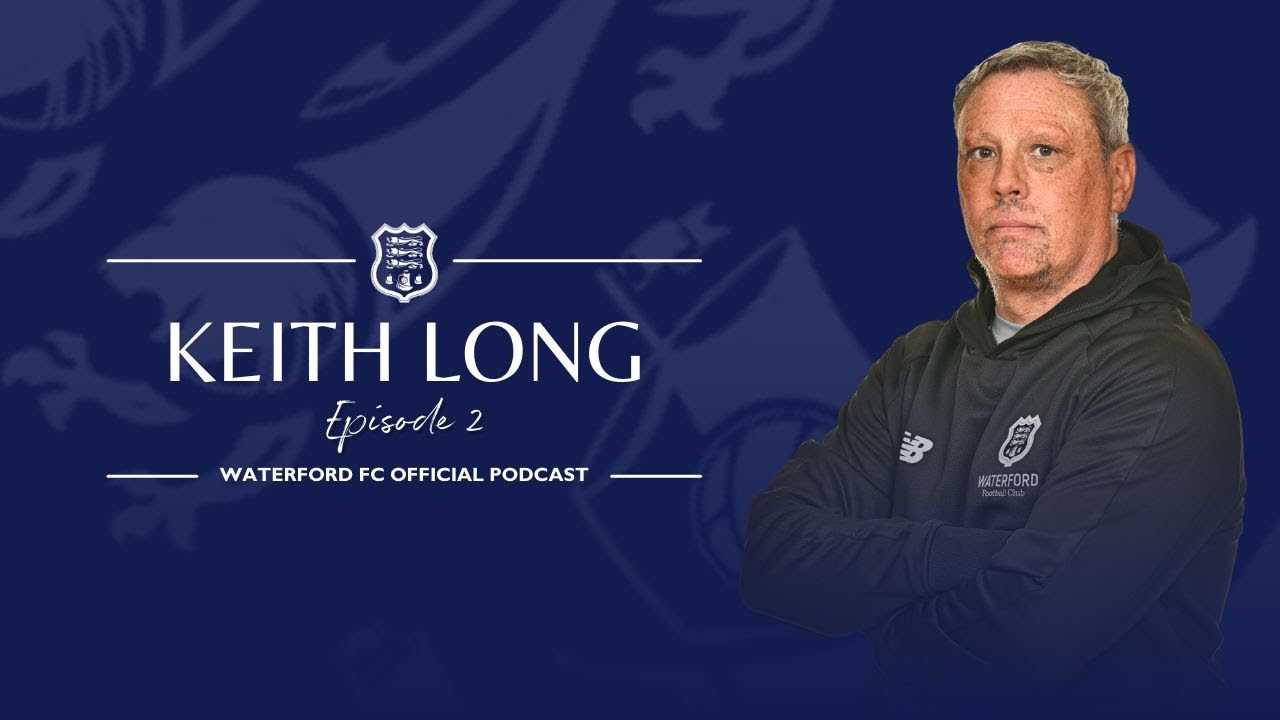 THE WATERFORD FC OFFICIAL PODCAST - EPISODE 2 WITH KEITH LONG - YouTube
