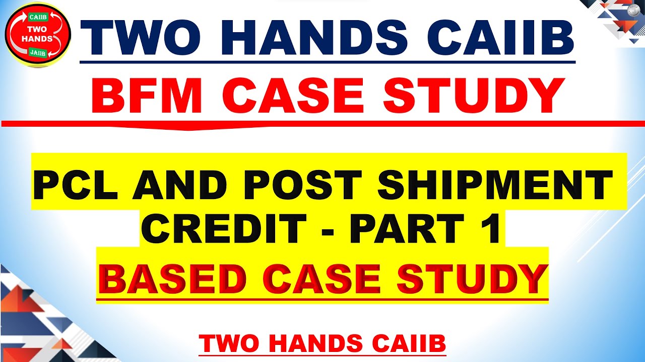 PCL AND POST SHIPMENT CREDIT PART 1 BASED CASE STUDY - BFM CAIIB I BFM ...