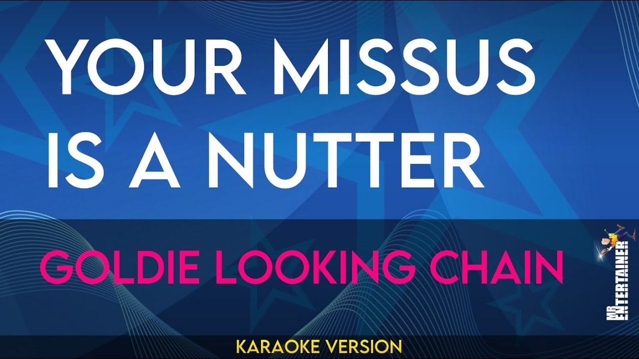 Your Missus Is A Nutter - Goldie Looking Chain (KARAOKE) - YouTube