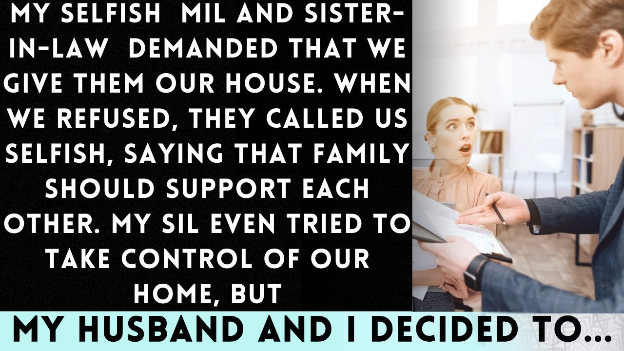 My Selfish MIL and SIL Demand Our House, Calling Us Selfish for ...