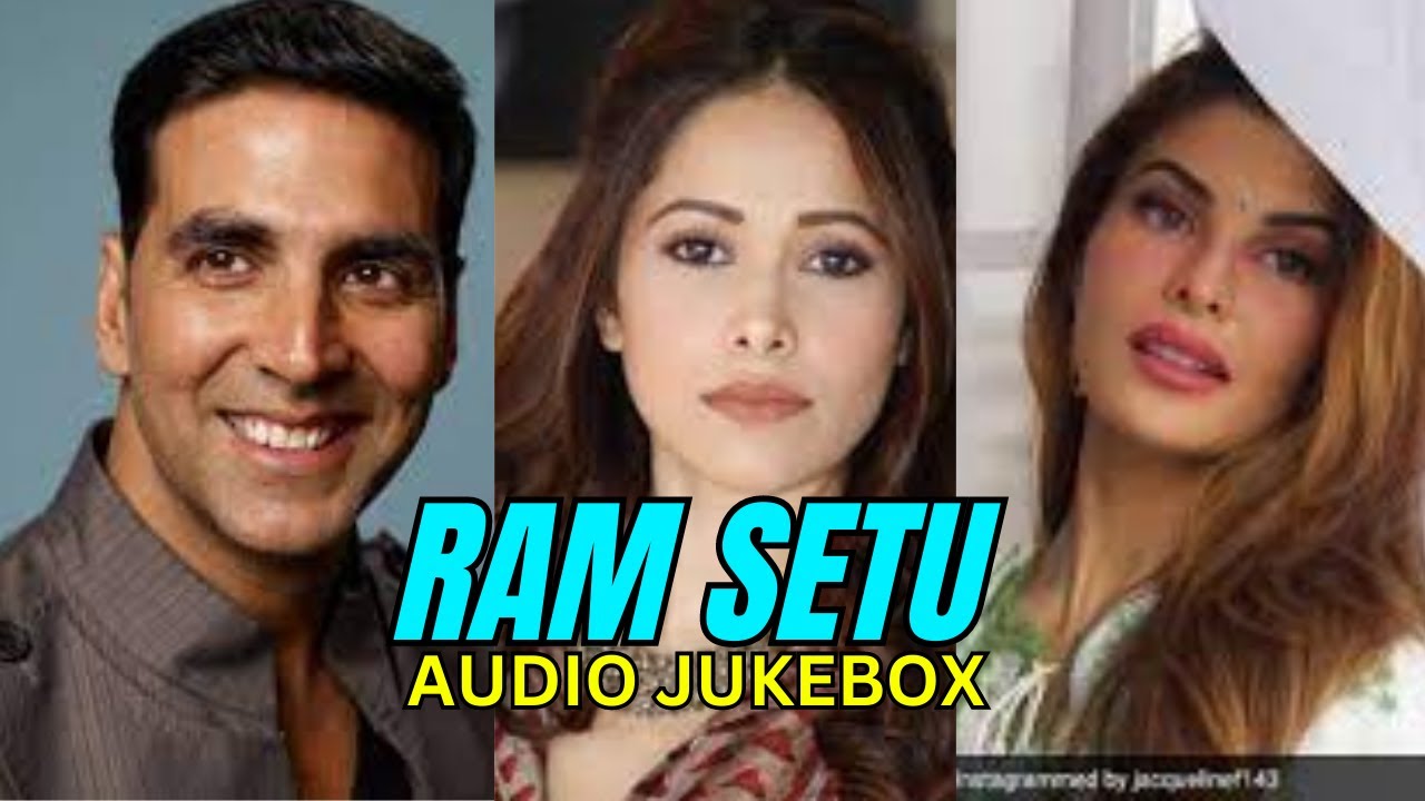 Ram Setu Audio Jukebox, Akshay Kurman, Nusrat Bharucha, Jacqueline Fernandez - YouTube