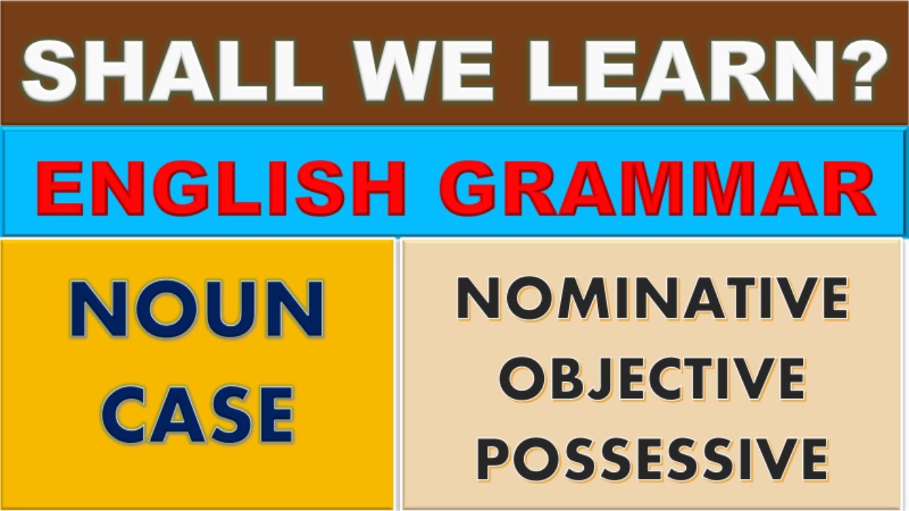 NOUN CASE, NOMINATIVE CASE, OBJECTIVE CASE AND POSSESSIVE CASE ...