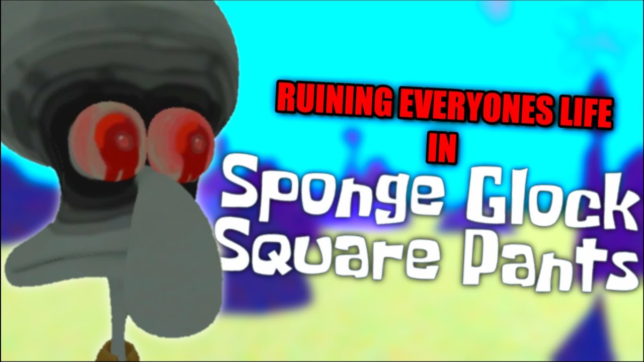 Ruining Everyones Life In SpongeGlock SquarePants - YouTube