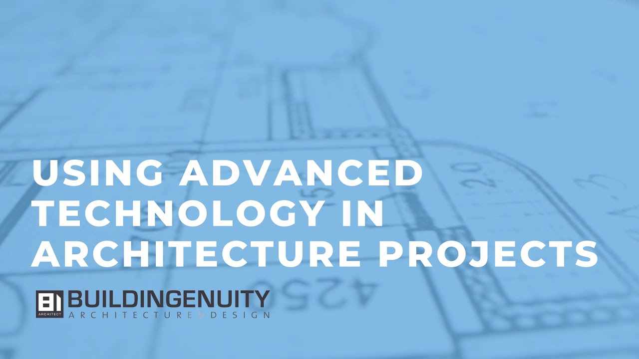 Using Advanced Technology in Architecture Projects | Building Ingenuity ...