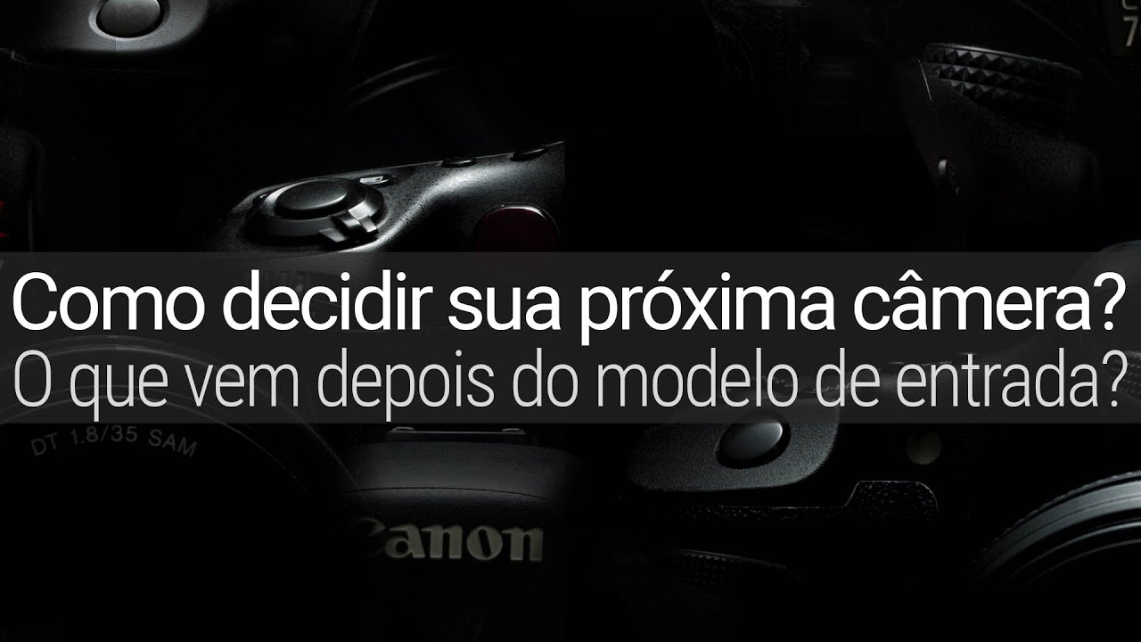 Como decidir sua próxima câmera? O que vem depois da câmera de entrada ...