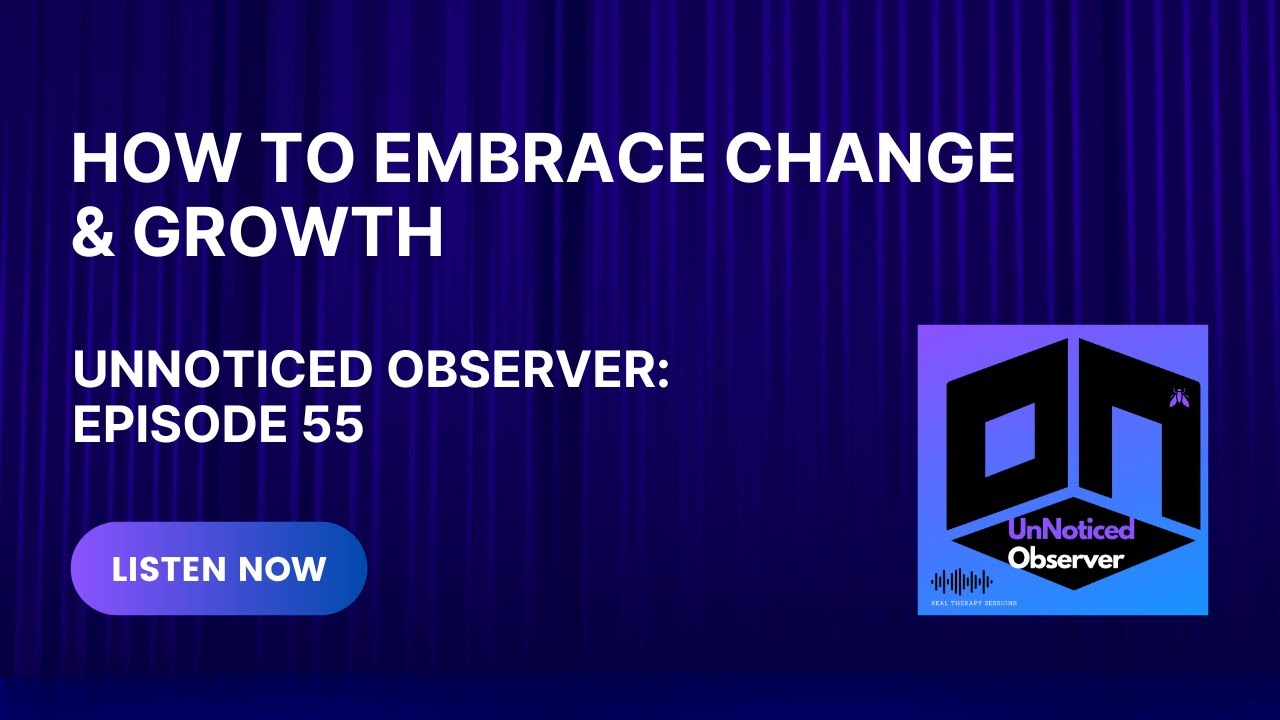 Embracing Change & Growth - Unnoticed Observer: Episode 55 - YouTube