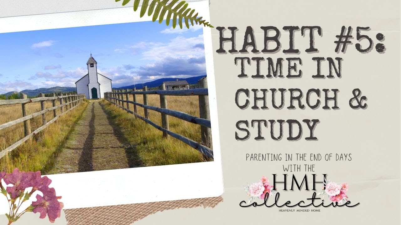Habit #5: Time in Church & Study | Parenting in the End of Days | HMH ...