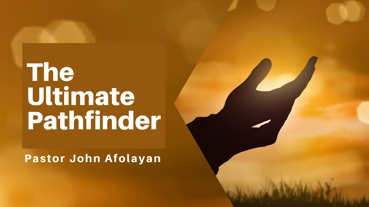 The Ultimate Pathfinder - Pastor John Afolayan - May 23rd 2021 - YouTube