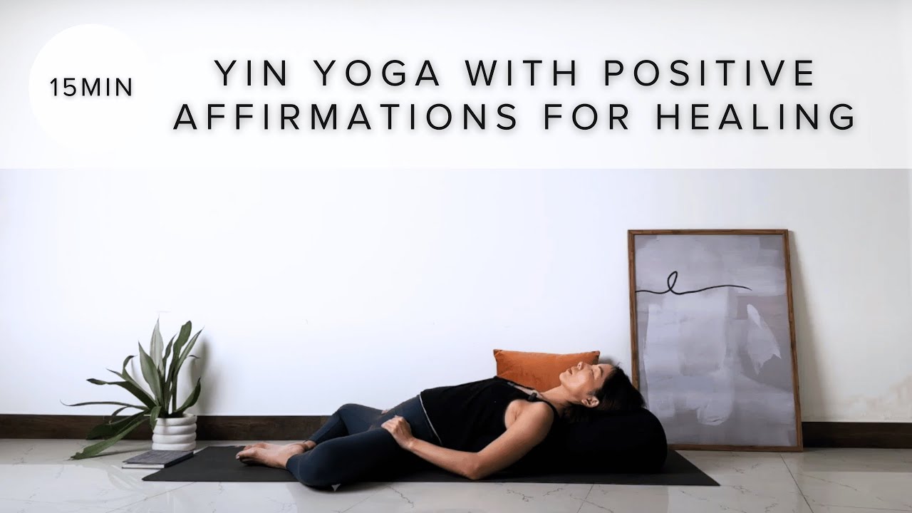 15 Min Yin Yoga With Positive Affirmations For Healing, Self-Love ...