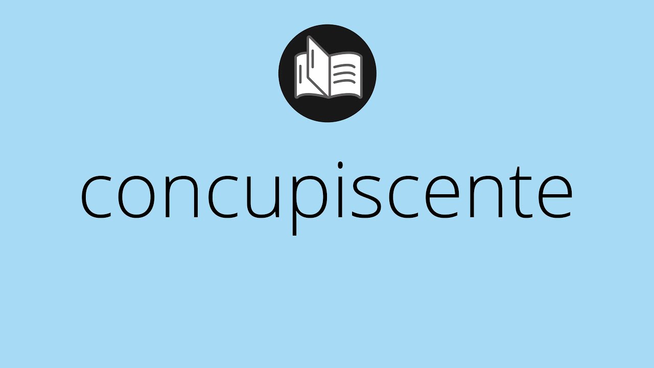 Que significa CONCUPISCENTE • concupiscente SIGNIFICADO • concupiscente ...