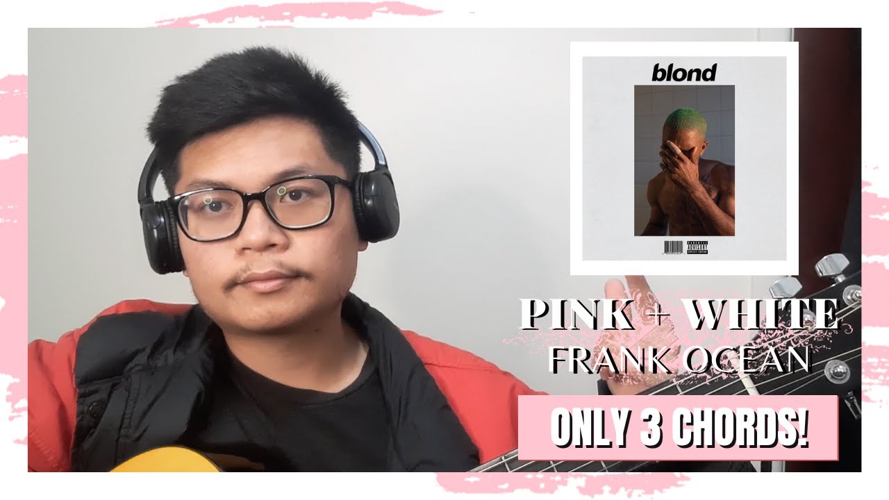 Learn PINK + WHITE by Frank Ocean with Just Three Chords: Guitar ...
