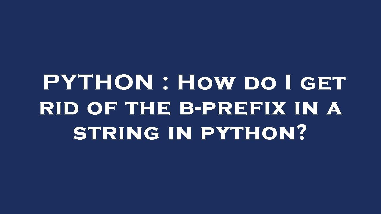 Python How Do I Get Rid Of The B Prefix In A String In Python Youtube 6143