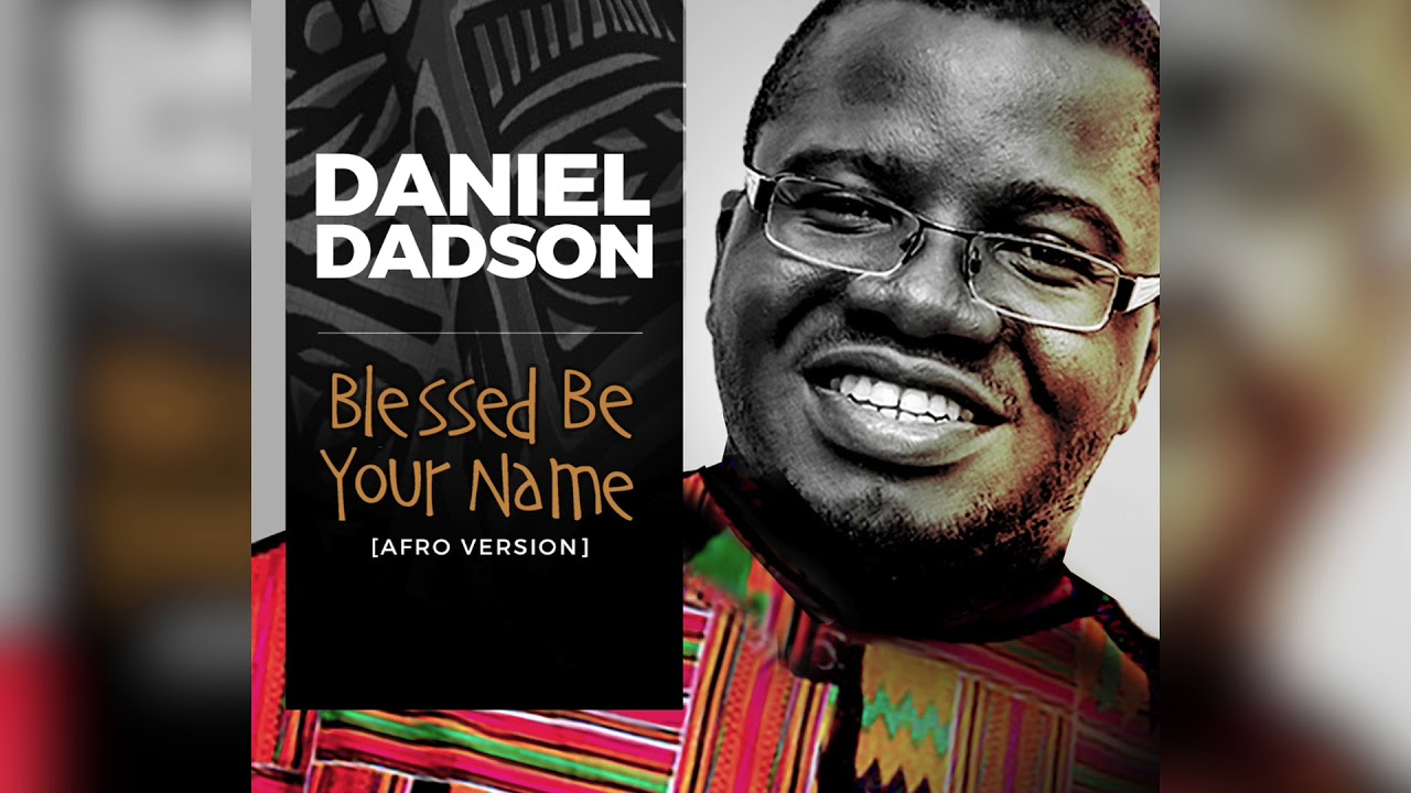 Blessed Be Your Name Afro Version- Daniel Dadson - YouTube