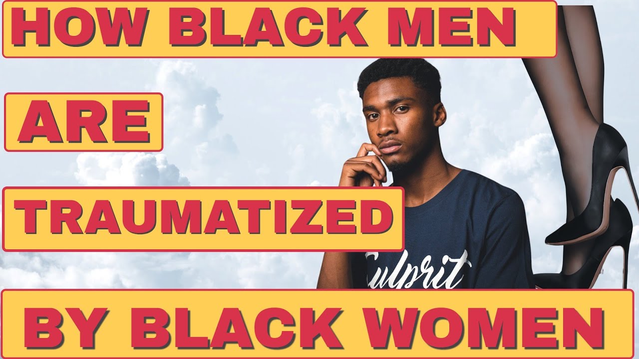 HOW BLACK MEN ARE TRAUMATIZED BY BLACK WOMEN#lifecoach # ...
