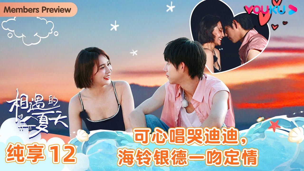 【会员抢先看】【相遇的夏天·我们恋爱吧4 Hello Summer】纯享加料版 EP12 | 可心唱哭迪迪，海铃银德一吻定情 | 欧阳娜娜/曾舜晞/杨迪/柳岩/汪聪/姜振宇 | 优酷综艺 ...