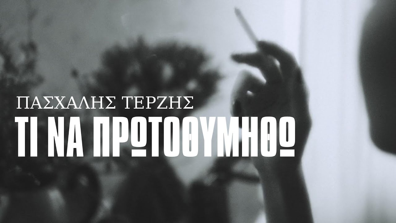 ΠΑΣΧΑΛΗΣ ΤΕΡΖΗΣ - ΤΙ ΝΑ ΠΡΩΤΟΘΥΜΗΘΩ - YouTube