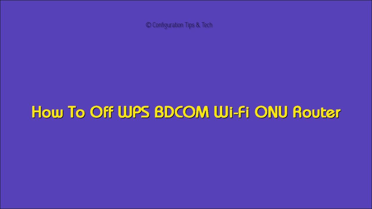 How To Off WPS BDCOM WIFI ONU ROUTER || CONFIGURATION TIPS & TECH. || CONFIGURATION TIPS & TECH ...