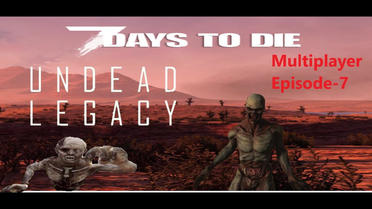 7 DAYS TO DIE/ Undead Legacy/ Multiplayer/ Episode-7 - YouTube