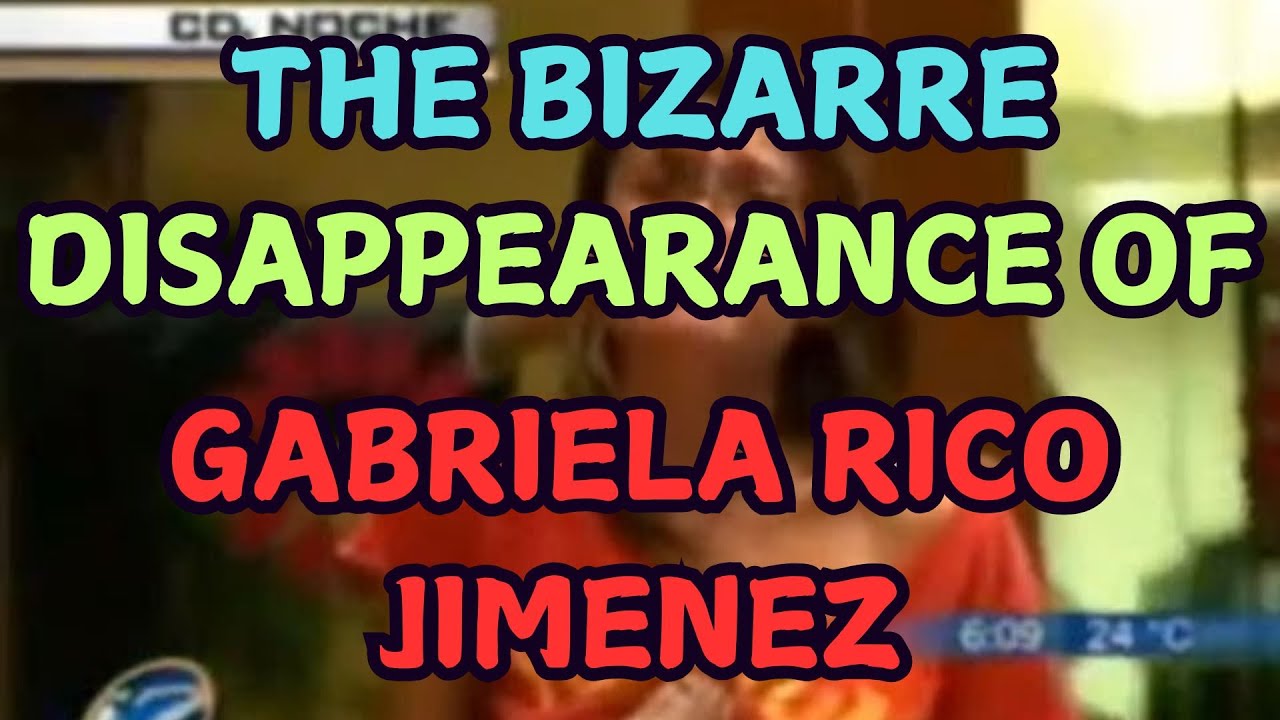 THE BIZARRE DISAPPEARANCE OF GABRIELA RICO JIMENEZ - YouTube