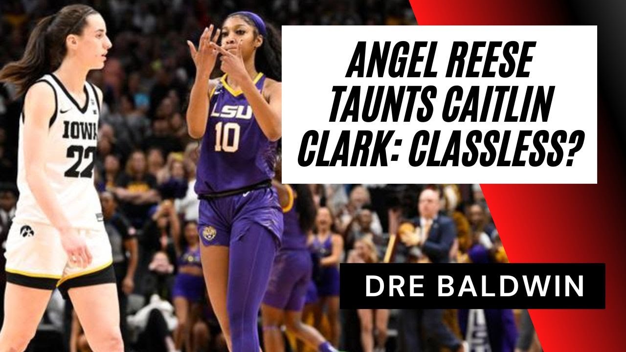 Angel Reese Taunts Caitlin Clark: Classless? | Dre Baldwin - YouTube