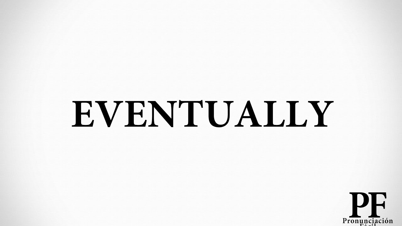 Cómo Pronunciar EVENTUALLY en Inglés - YouTube
