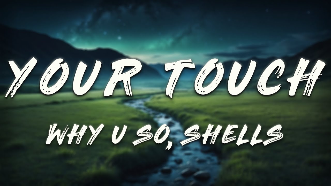 Why U So, SHELLS - Your Touch (Lyrics) - YouTube