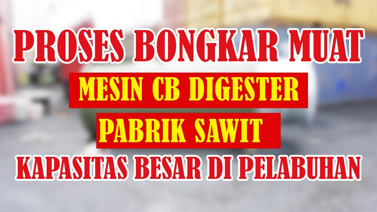 PROSES BONGKAR MUAT MESIN CB DIGESTER PABRIK SAWIT KAPASITAS BESAR DI PELABUHAN - YouTube
