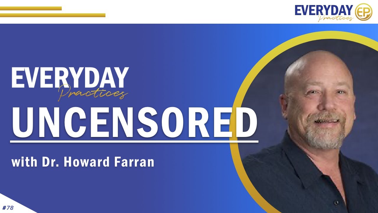 Episode 78: Everyday Practices UNCENSORED with Dr. Howard Farran ...