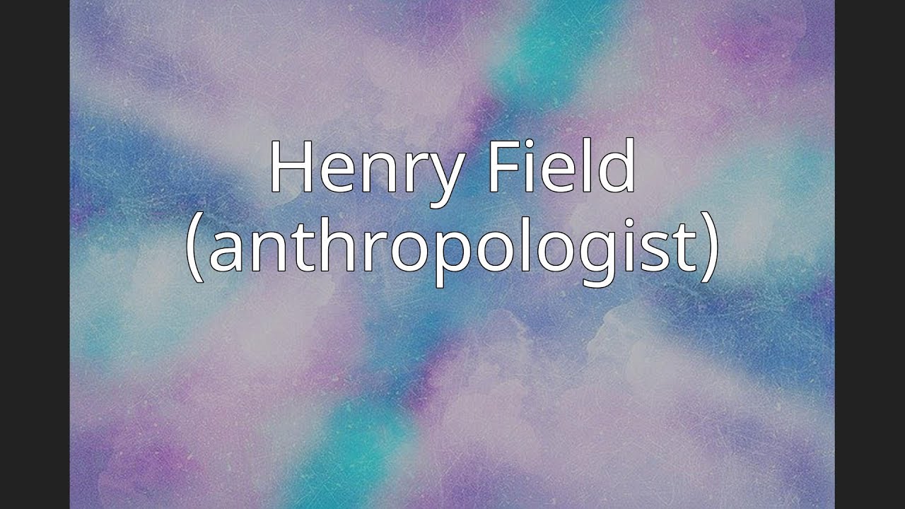 Henry Field (anthropologist) - YouTube