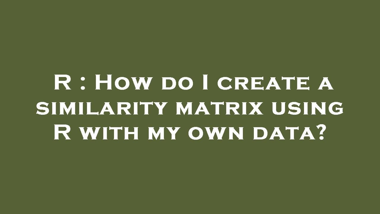 R : How do I create a similarity matrix using R with my own data? - YouTube