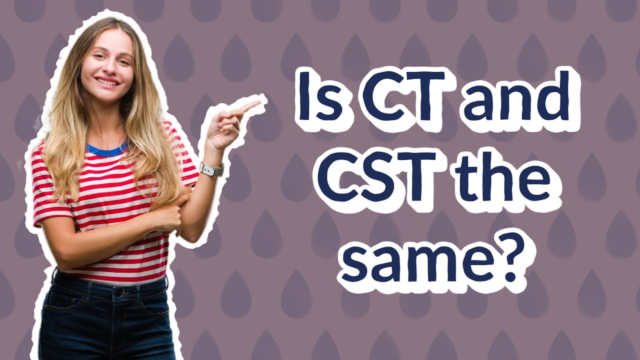 Is CT And CST The Same YouTube
