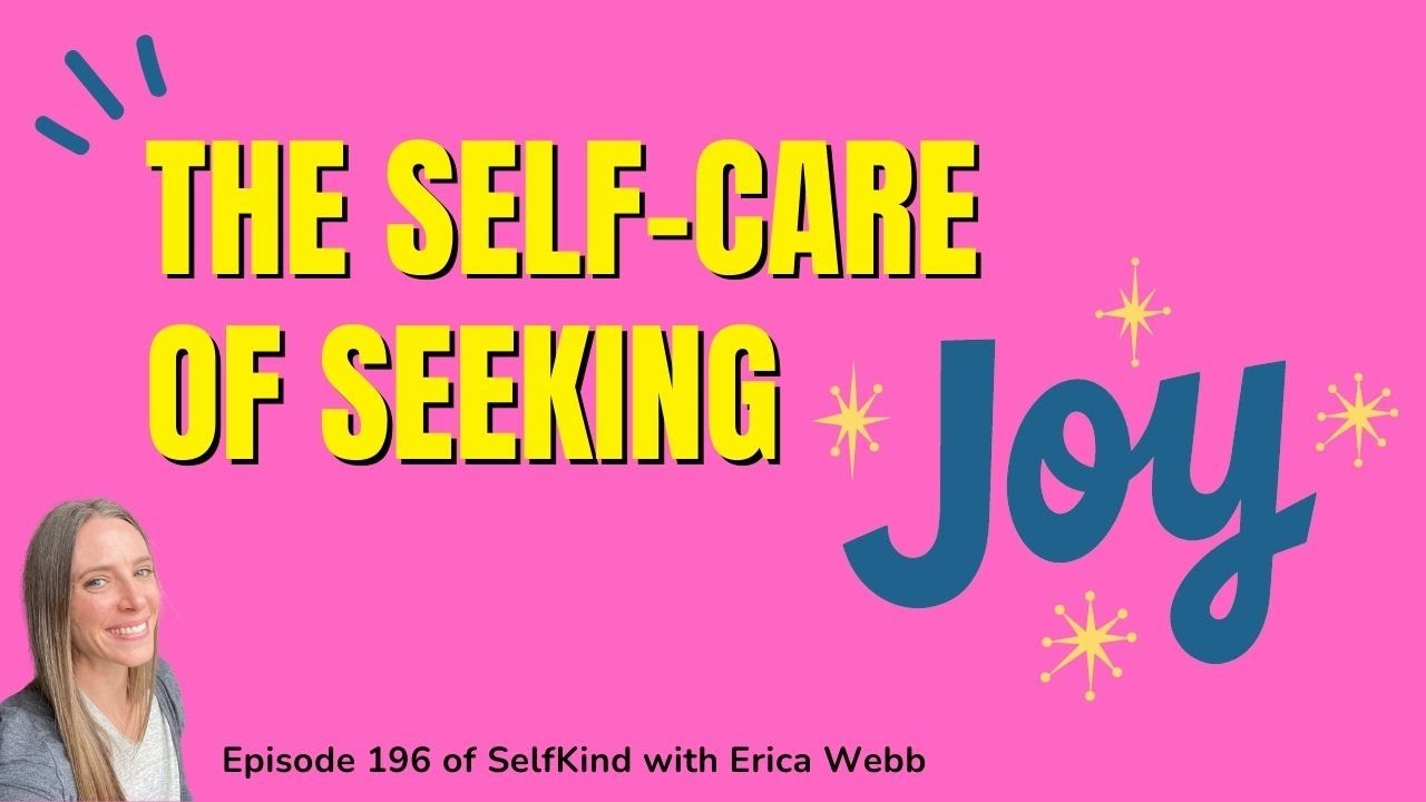 SelfKind with Erica Webb ep 196: The role of JOY - YouTube