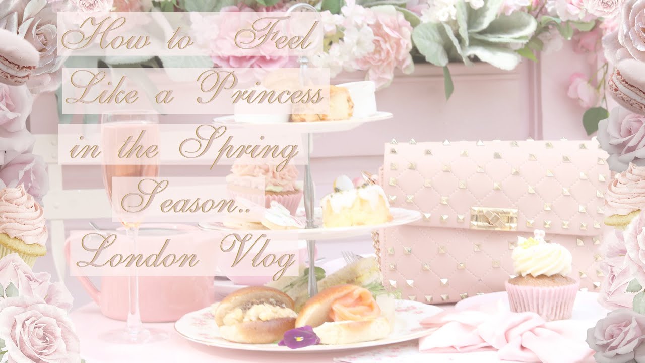HOW TO FEEL LIKE A PRINCESS IN THE SPRING SEASON| LONDON IN THE SPRING ...