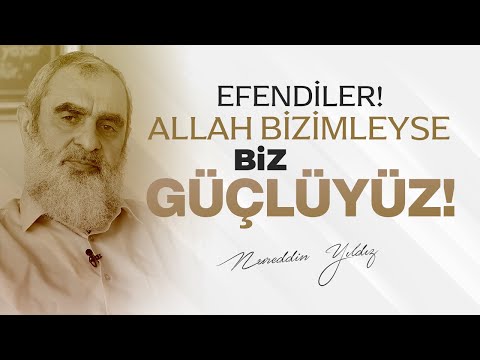 EFENDİLER! ALLAH BİZİMLEYSE BİZ GÜÇLÜYÜZ! | Nureddin Yıldız