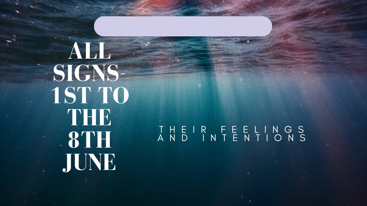 All Signs - Their hidden intentions/feelings 1st to 8th June#love#tarot ...