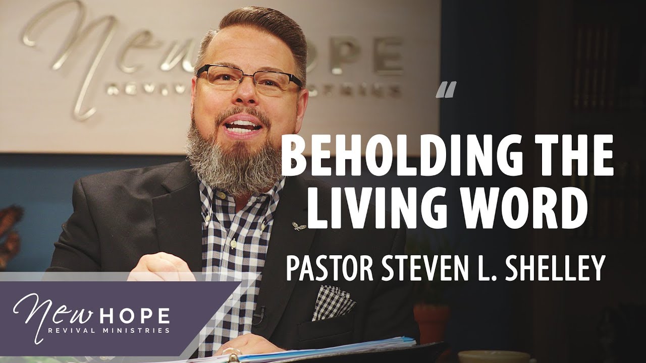 Beholding The Living Word | Pastor Steven L. Shelley - YouTube