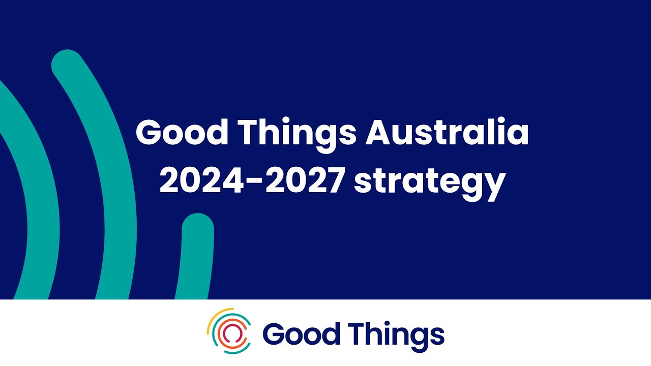 Good Things Australia 2024 - 2027 strategy - YouTube