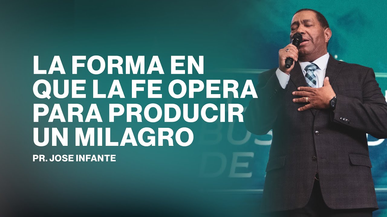LA FORMA EN QUE LA FE OPERA PARA PRODUCIR UN MILAGRO | PR. JOSE INFANTE ...