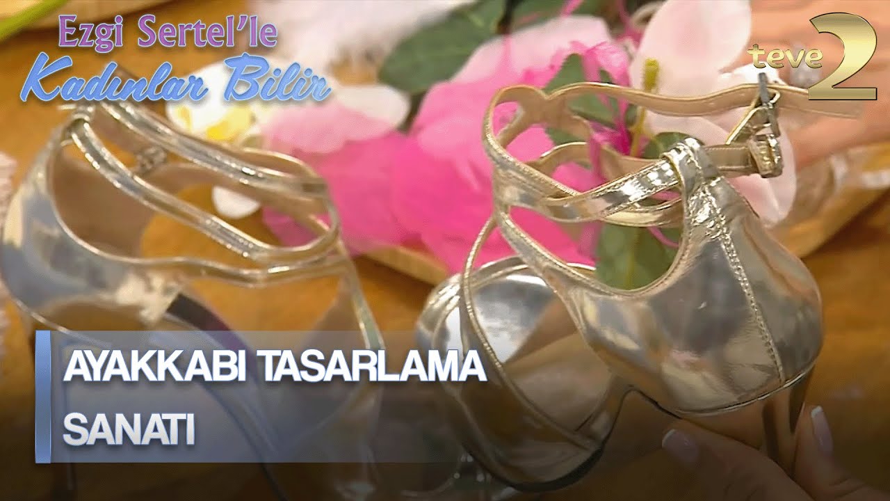 Ezgi Sertel'le Kadınlar Bilir: Çiçek Gibi Ayakkabılar Nasıl Tasarlanır ...