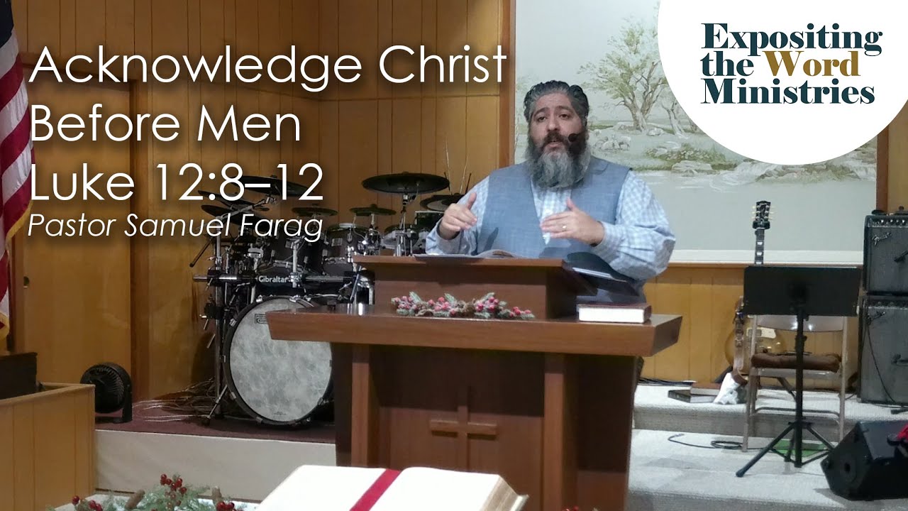Acknowledge Christ Before Men - Luke 12:8–12 - Pastor Samuel Farag ...