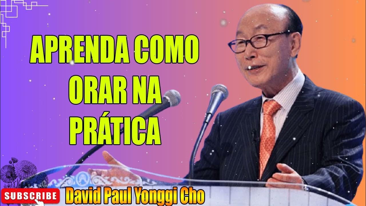 David Paul Yonggi Cho - APRENDA COMO ORAR NA PRÁTICA - Ore a palavra - Ore a bíblia (Em ...