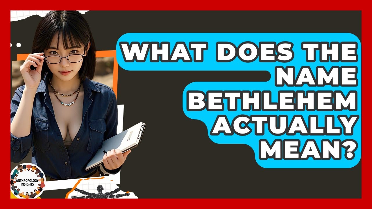 What Does The Name Bethlehem Actually Mean? - Anthropology Insights ...