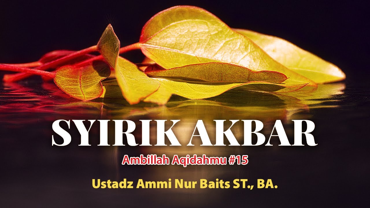 Kajian Ilmiyah: "Syirik Akbar" - Ustadz Ammi Nur Baits ST., BA. - YouTube