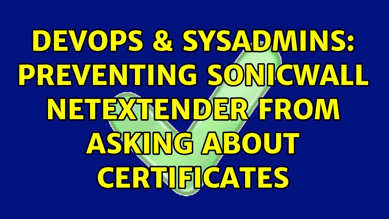 Devops And Sysadmins Preventing Sonicwall Netextender From Asking About Certificates Youtube